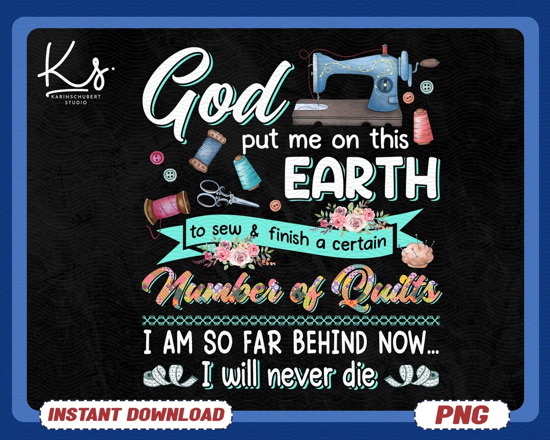 Funny Quilting Png, God Put Me on This Earth to Sew and Finish A ...
