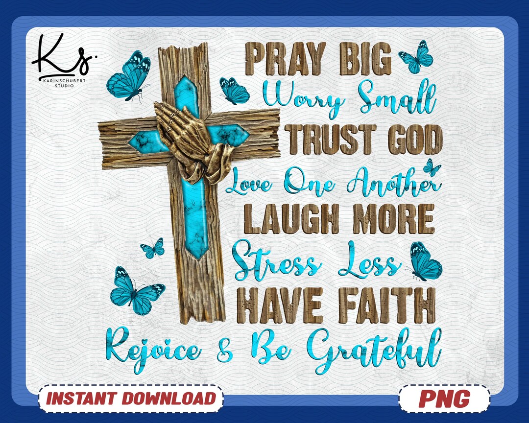 Pray Big, Worry Small, Trust God, Laugh More, Stress Less, Have Faith ...