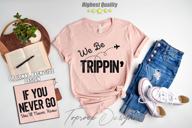 We Be Trippin Shirt,funny Sarcastic Vacation Gift,if You Never Go Tee ...