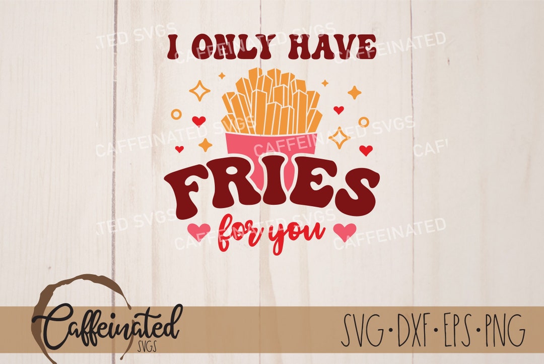 I Only Have Fries for You SVG, French Fries Svg, Valentines Day SVG ...