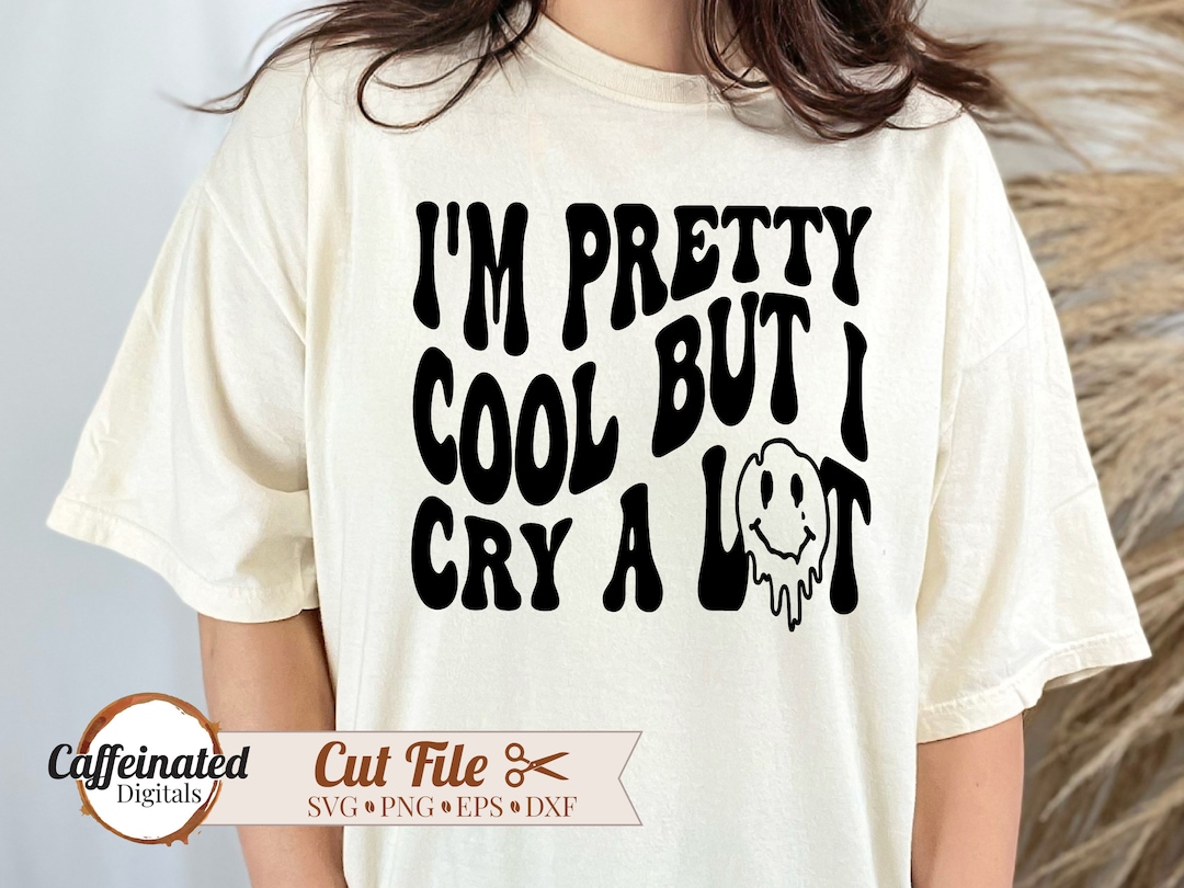 I'm Pretty Cool but I Cry a Lot SVG, I Cry a Lot Svg, Trendy Svg ...