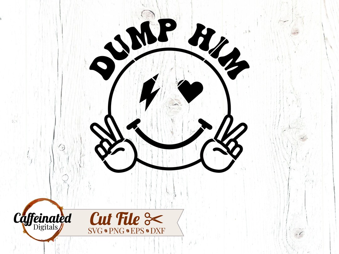 Dump Him Svg, Dump Him Png, Dump Him Shirt, Single Af Svg, Smiley Face ...