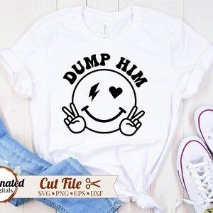 Dump Him Svg, Dump Him Png, Dump Him Shirt, Single Af Svg, Smiley Face ...