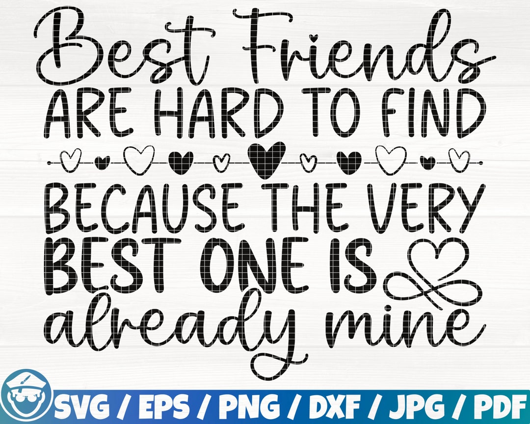 Best Friends Are Hard to Find Because the Very Best One is Already Mine ...