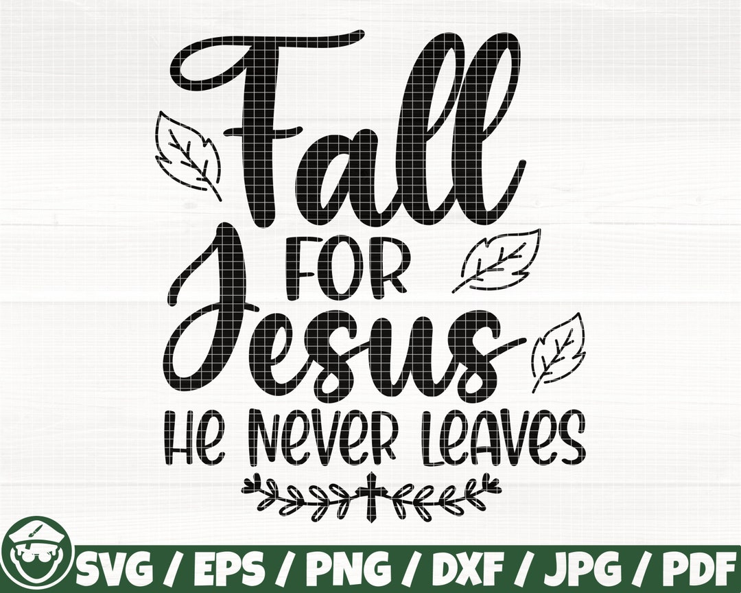 Fall for Jesus He Never Leaves Svg/eps/png/dxf/jpg/pdf, Autumn Quote ...