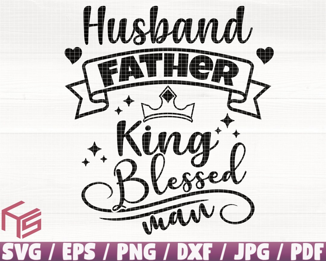 Husband Father King Blessed Man Svg/eps/png/dxf/jpg/pdf, Husband Svg ...