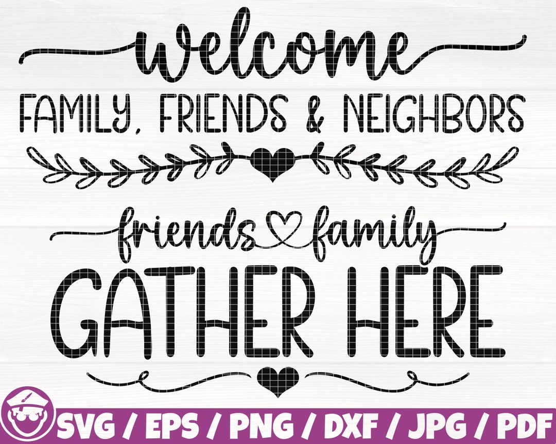 Welcome Family, Friends and Neighbors Svg/eps/png/dxf/jpg/pdf, Friends ...
