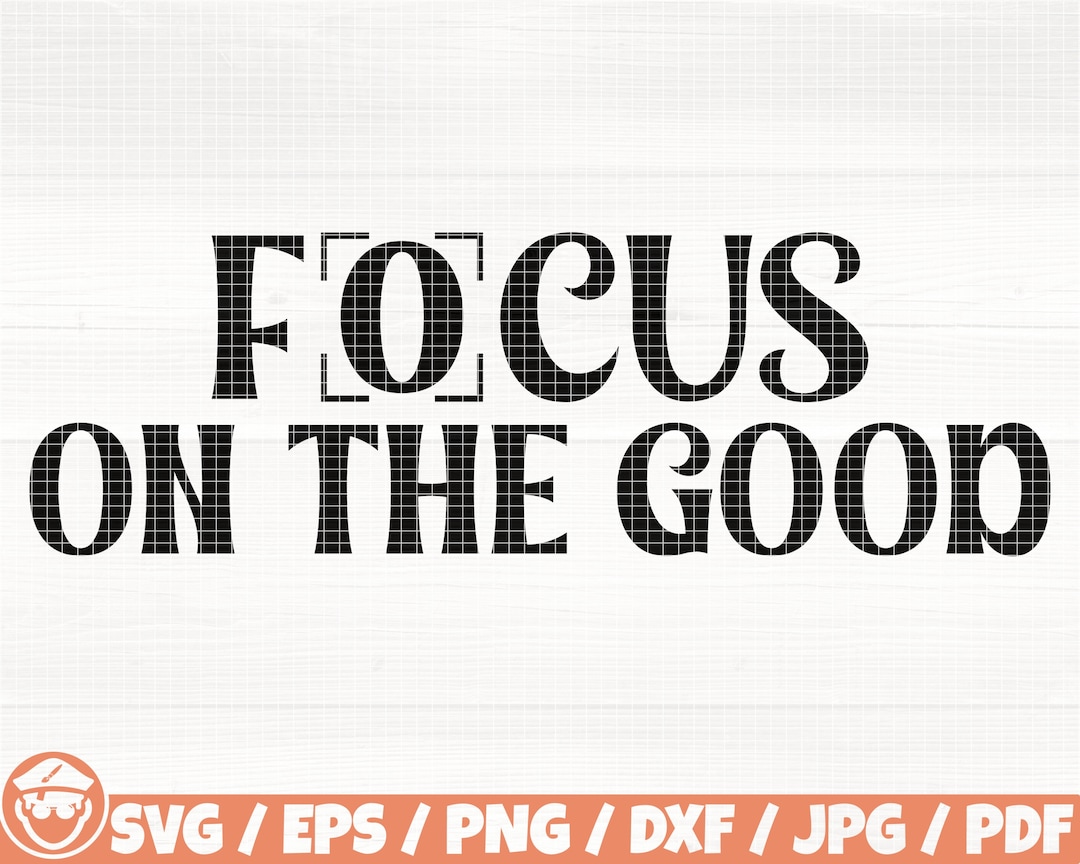 Focus on the Good Svg/eps/png/dxf/jpg/pdf, Focus Quote, Motivational ...