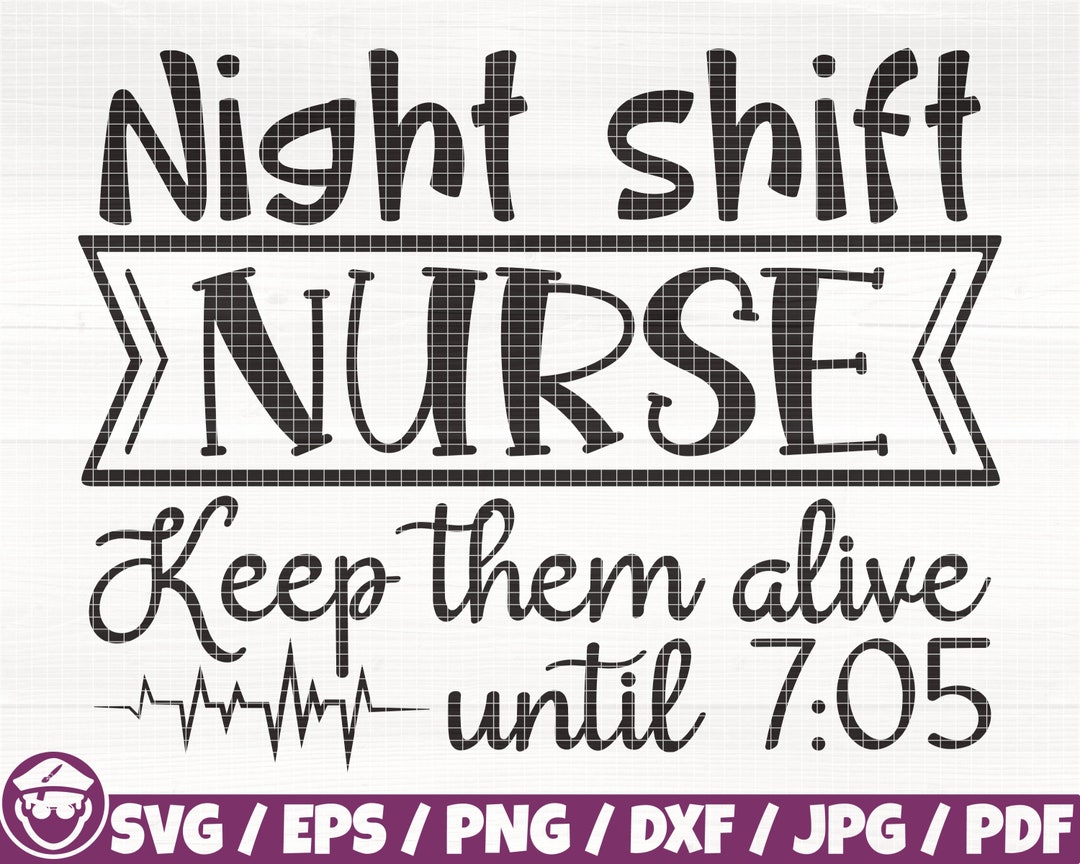 Night Shift Nurse Keep Them Alive Until 7:05 Svg/eps/png/dxf/jpg/pdf ...
