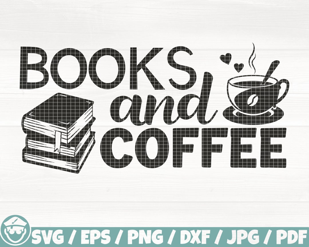 Books and Coffee Svg/eps/png/dxf/jpg/pdf, Books Svg, Coffee Quote, Book ...