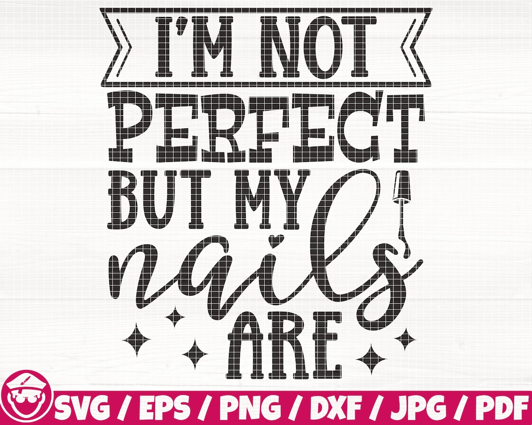 I'm Not Perfect but My Nails Are Svg/eps/png/dxf/jpg/pdf, Nails Quote ...