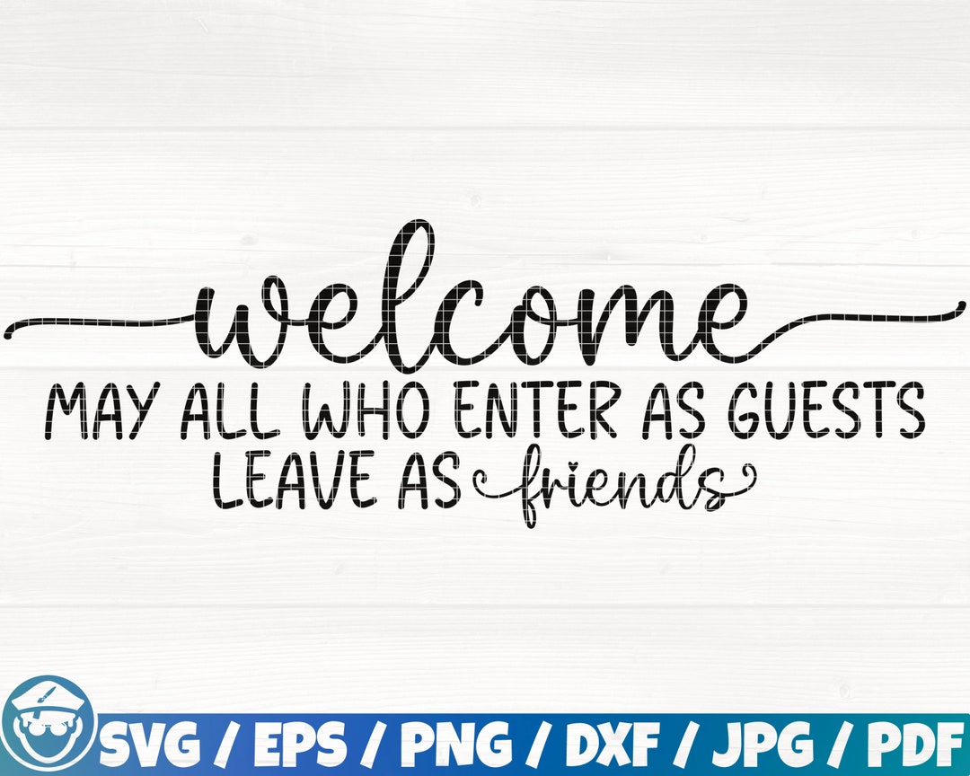 Welcome May All Who Enter as Guests Leave as Friends Svg/eps/png/dxf ...