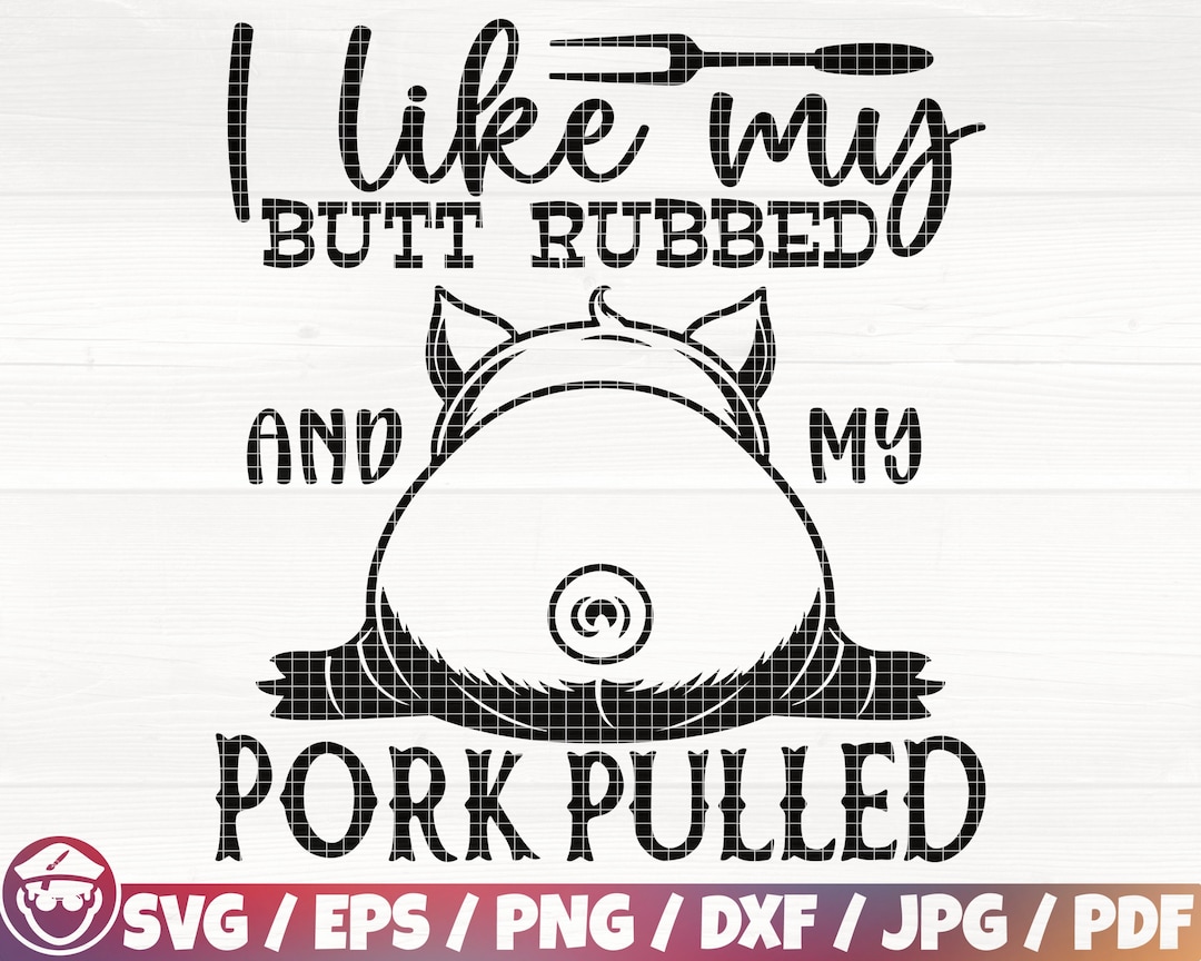 I Like My Butt Rubbed and My Pork Pulled Svg/eps/png/dxf/jpg/pdf, Funny ...