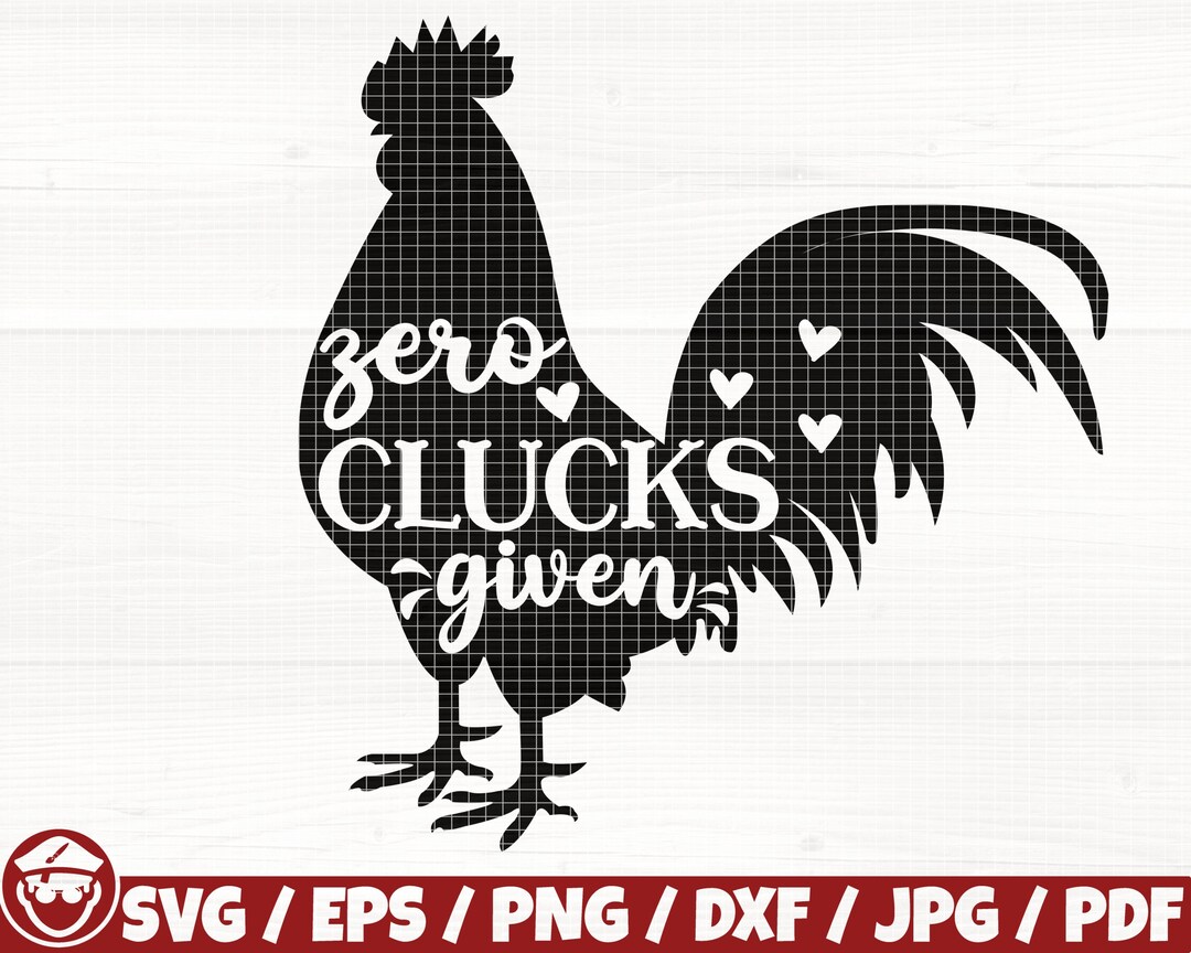 Zero Clucks Given Svg/eps/png/dxf/jpg/pdf, Rooster Svg, Farm Chicken ...