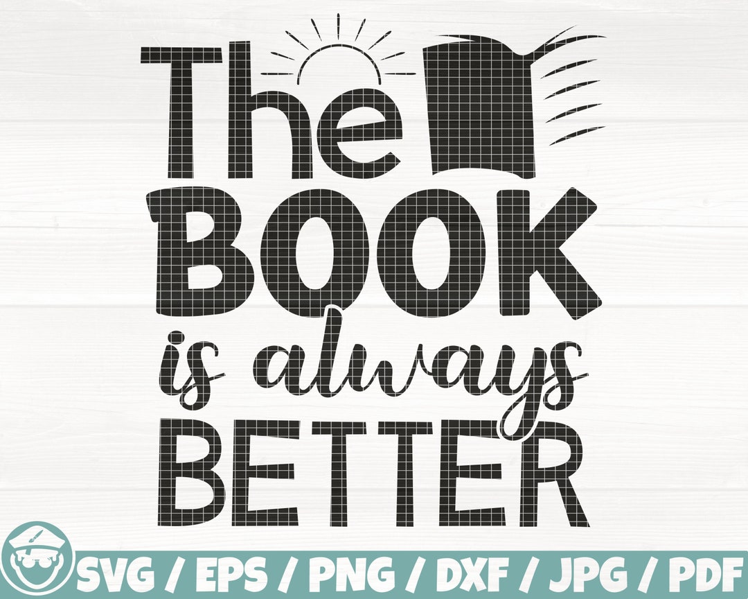 The Book is Always Better Svg/eps/png/dxf/jpg/pdf, Book Quote, Always ...