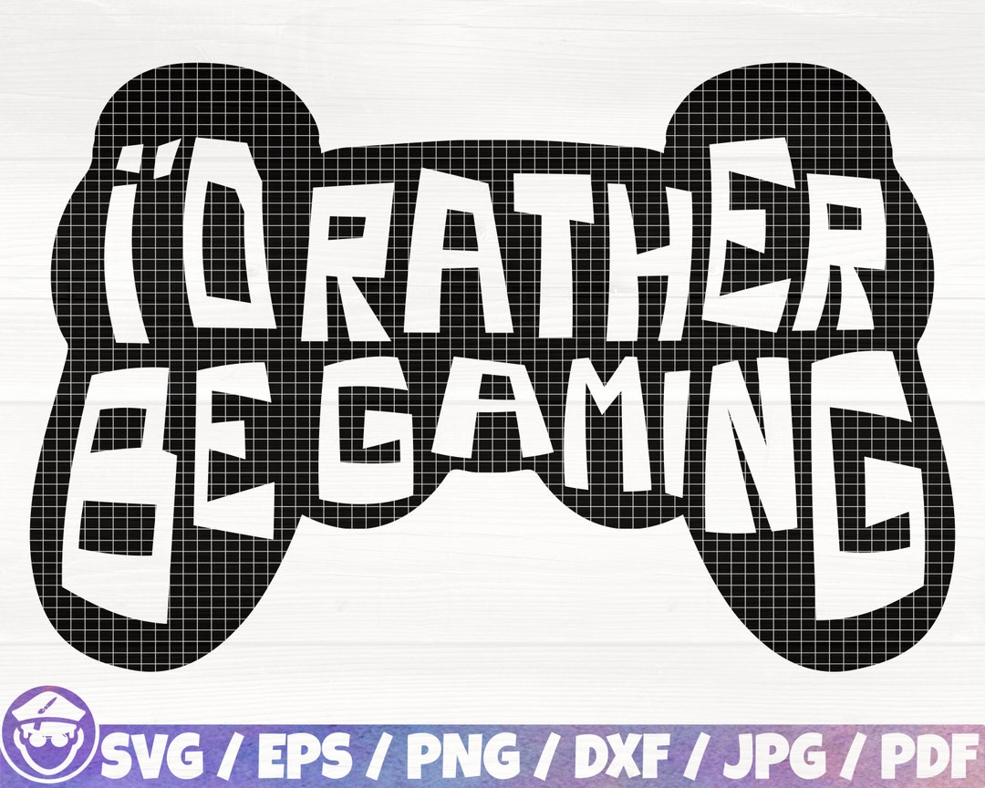 I’d Rather Be Gaming Svg/eps/png/dxf/jpg/pdf, Controller Silhouette ...