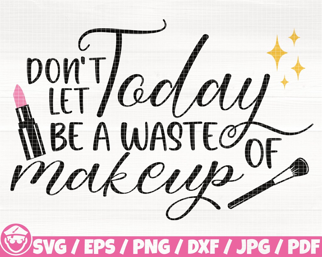 Don't Let Today Be A Waste of Makeup Svg/eps/png/dxf/jpg/pdf, Lipstick ...
