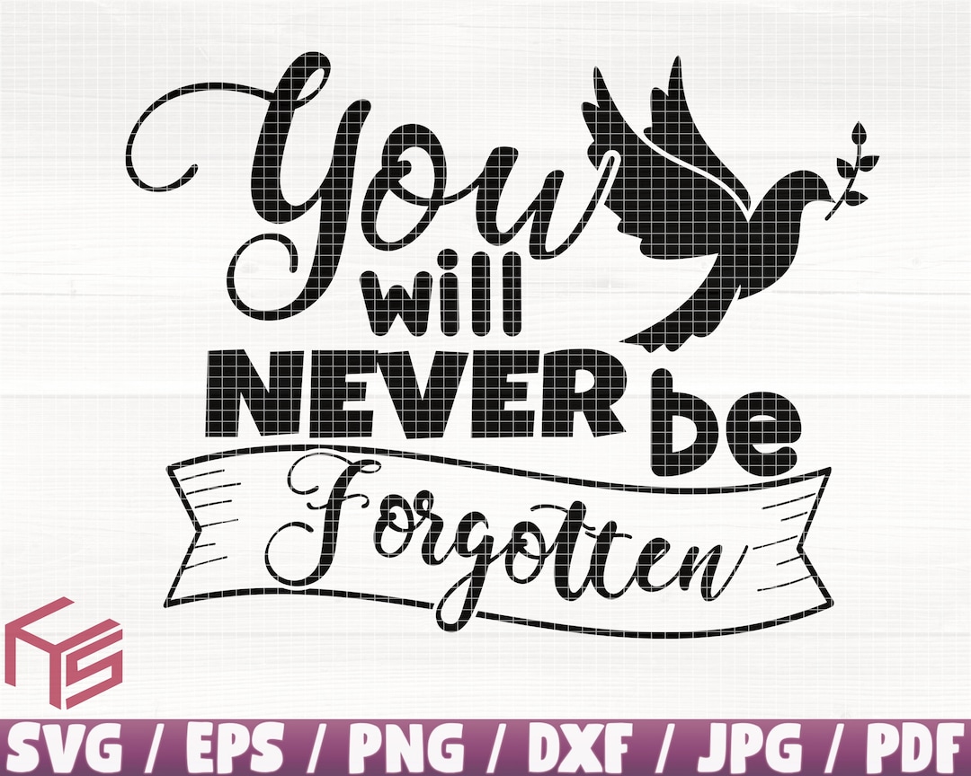 You Will Never Be Forgotten Svg/eps/png/dxf/jpg/pdf, Forget Svg ...