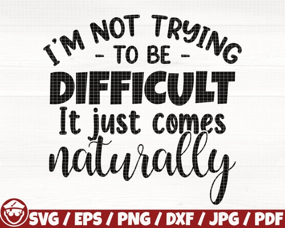 I'm No Trying to Be Difficult It Just Comes Naturally | Etsy
