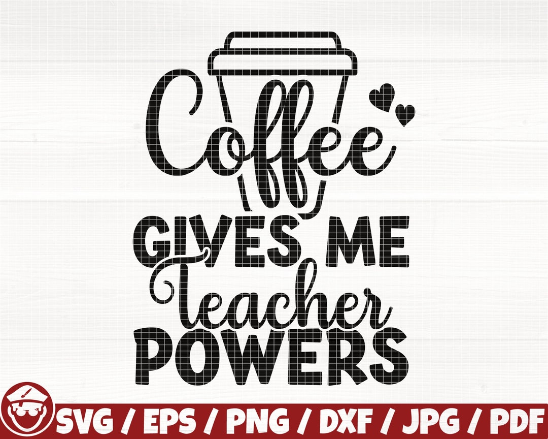 Coffee Gives Me Teacher Powers Svg/eps/png/dxf/jpg/pdf, Teacher Life ...