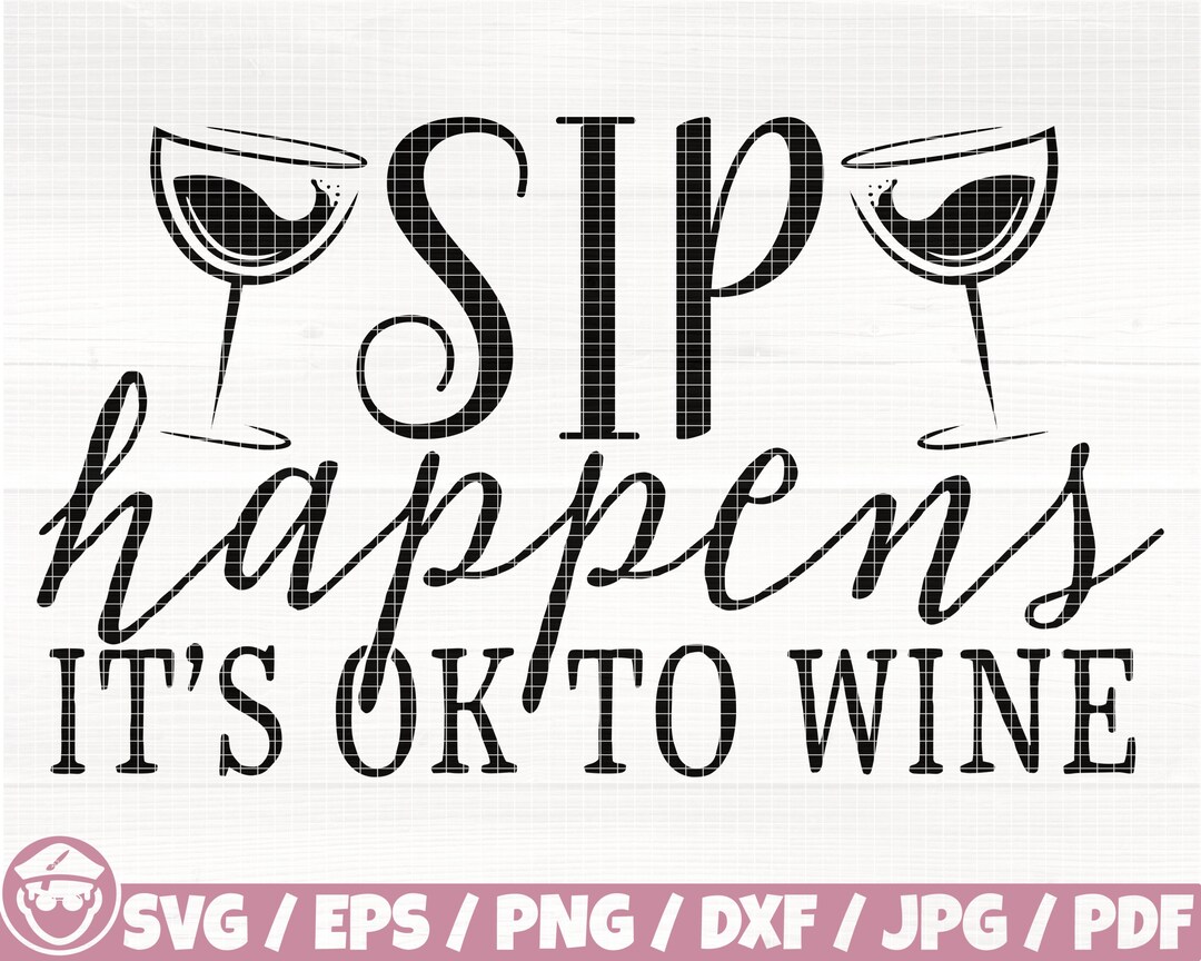 Sip Happens It's Ok to Wine Svg/eps/png/dxf/jpg/pdf, Wine Vector, Wine ...