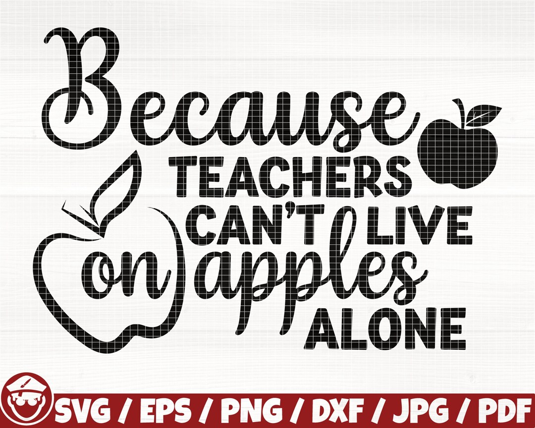 Because Teachers Can't Live on Apples Alone Svg/eps/png/dxf/jpg/pdf ...