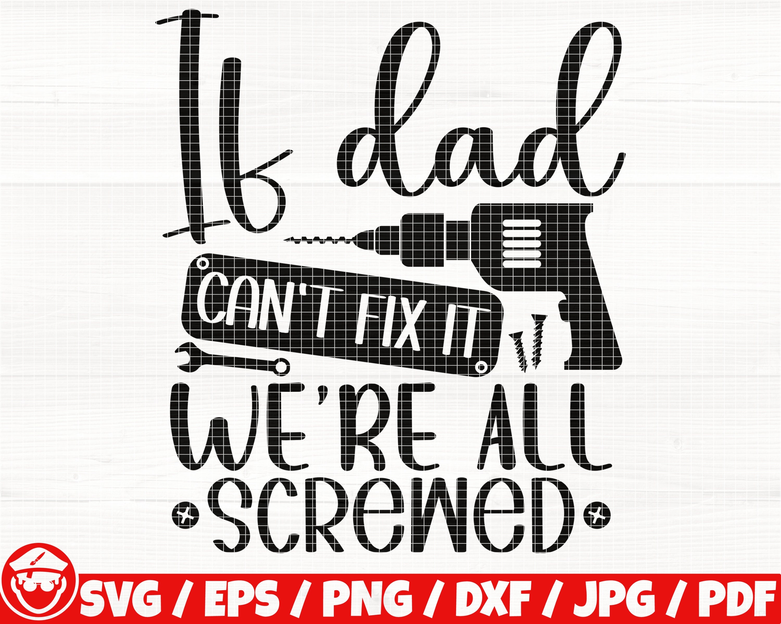 If Dad Can't Fix It We're All Screwed Svg/eps/png/dxf/jpg/pdf, Wrench ...