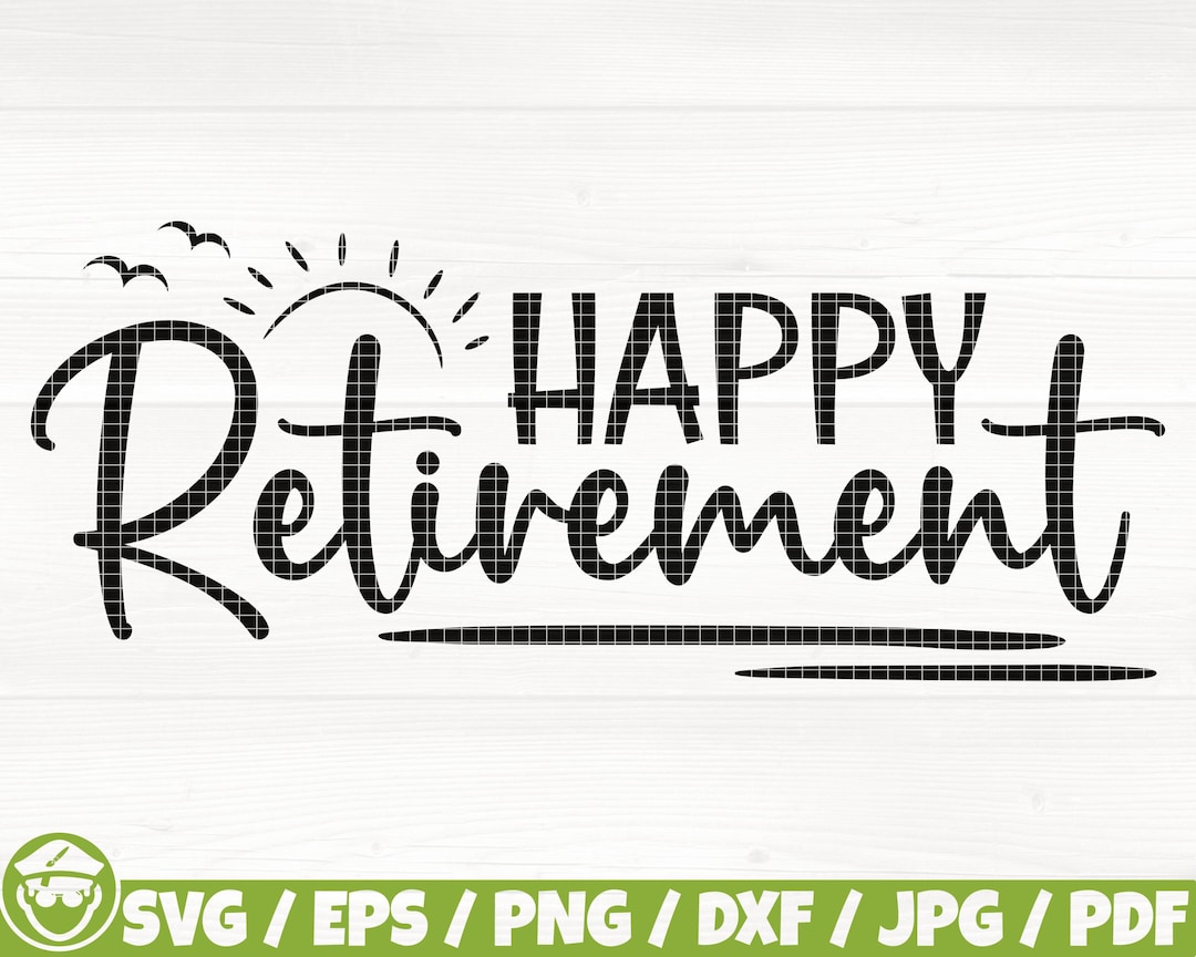 Happy Retirement Svg/eps/png/dxf/jpg/pdf, Retirement Quote, Retirement ...