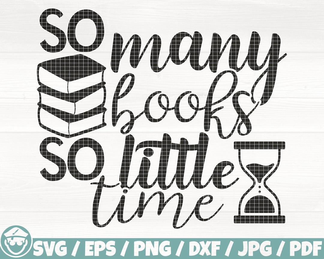 So Many Books so Little Time Svg/eps/png/dxf/jpg/pdf, Books Clipart ...