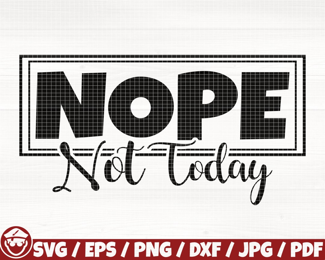NOPE Not Today Svg/eps/png/dxf/jpg/pdf, Not Today Svg, No Svg, Sarcasm ...