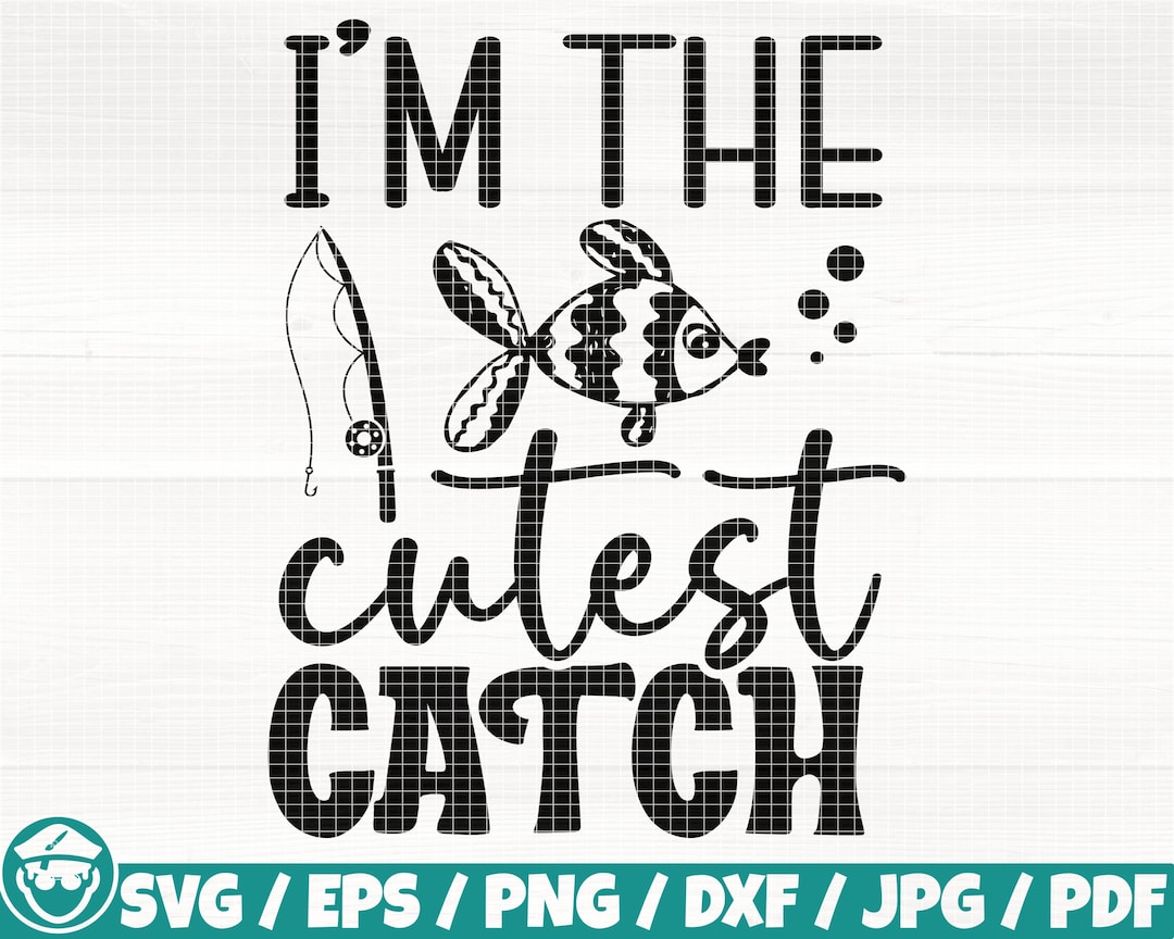 I'm the Cutest Catch Svg/eps/png/dxf/jpg/pdf, Fishing Silhouette, Funny ...