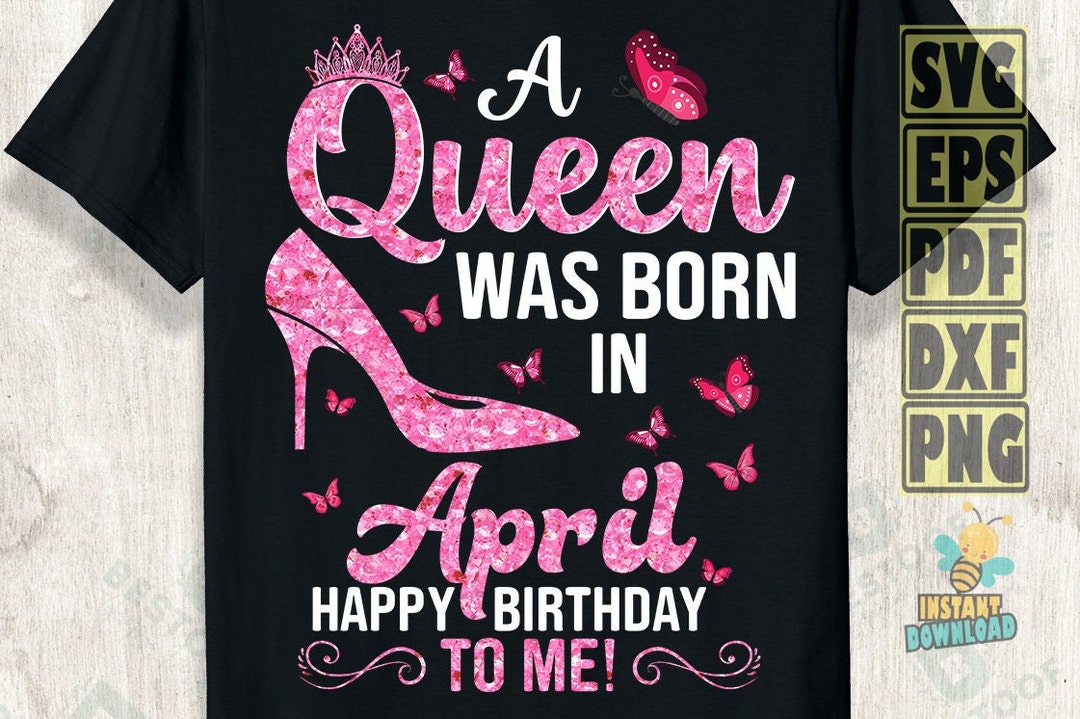 Una reina nació en abril Svg Png, Feliz cumpleaños para mí Svg ...