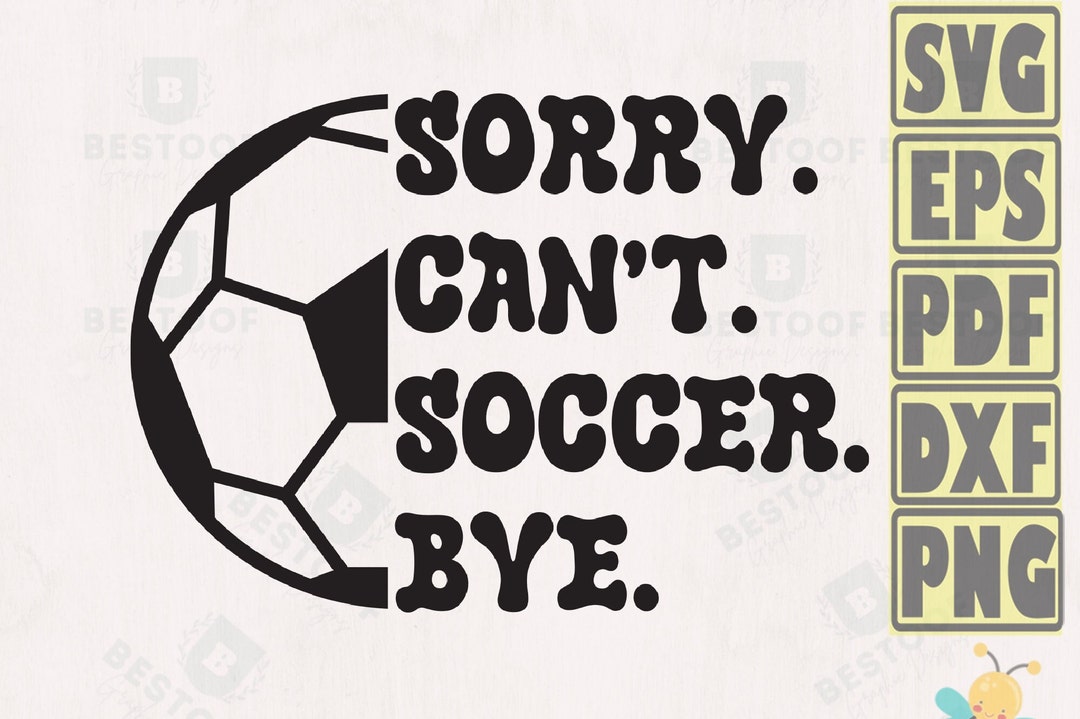 Sorry Can't Soccer Bye SVG - Funny Soccer Mom Cut File - Etsy