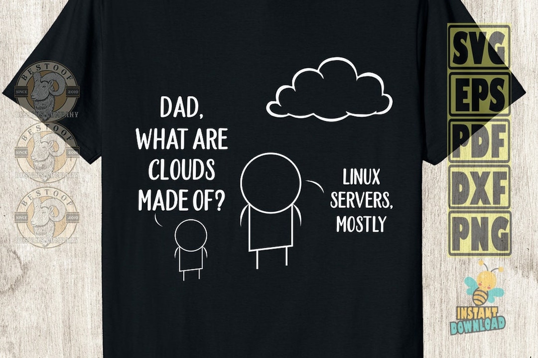 Dad What Are Clouds Made Of Linux Servers Mostly Svg Programmer Funny T Shirt T Svg It Geek