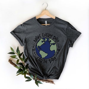 Earth Day Shirt, Make Everyday Earth Day Shirt, Earth Awareness Shirt ...