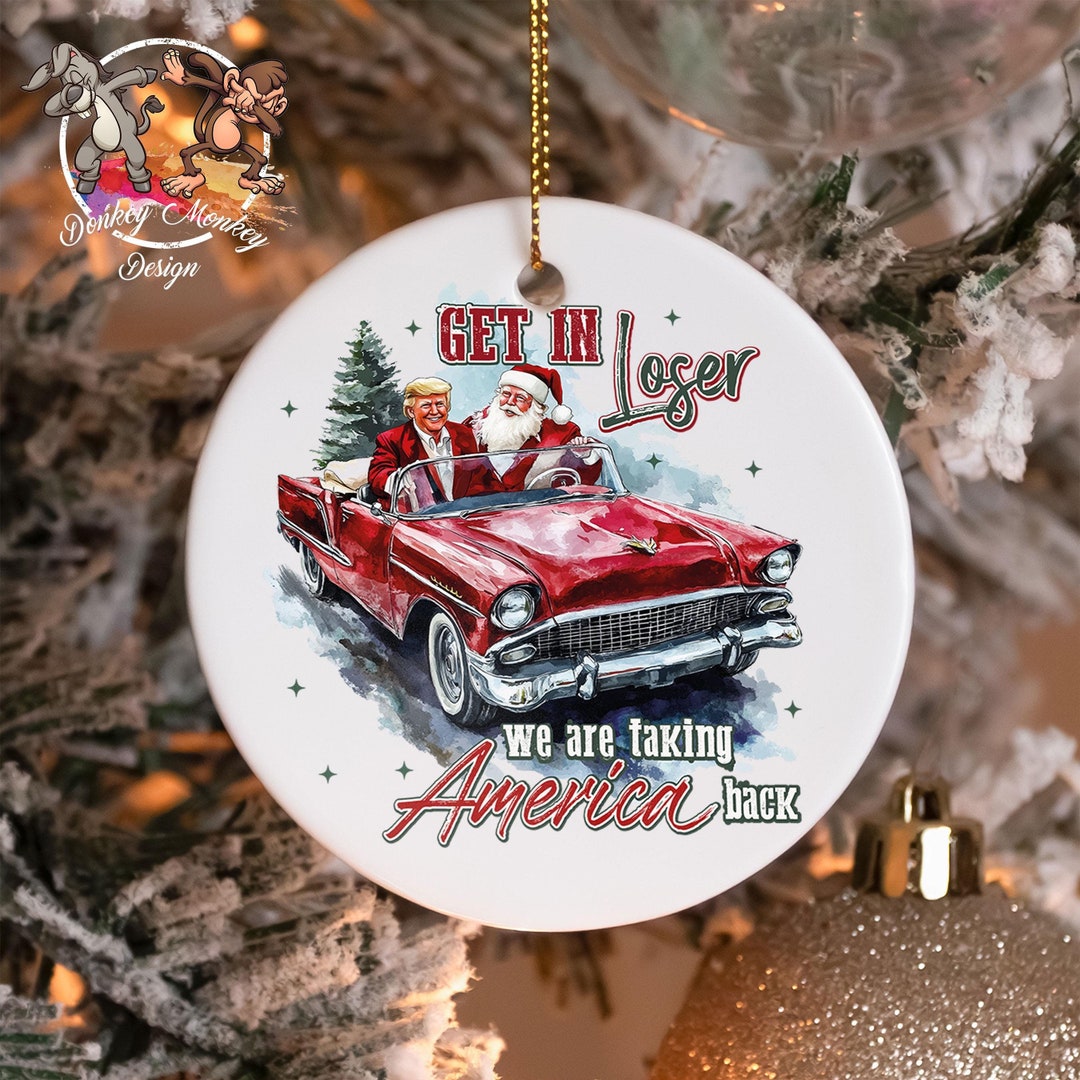 Trump Ornament, Get in Loser We Taking America Back, Trump Won Again ...