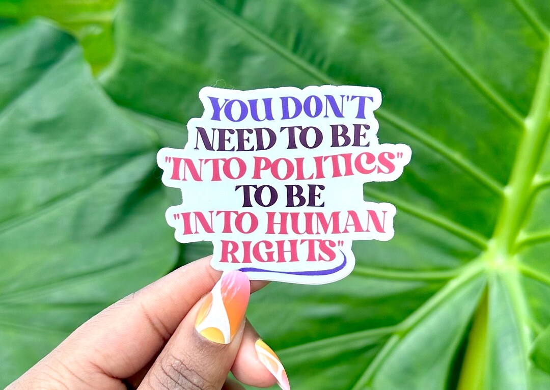 You Don’t Have to Be Into Politics to Be Into Human Rights Sticker (134 ...