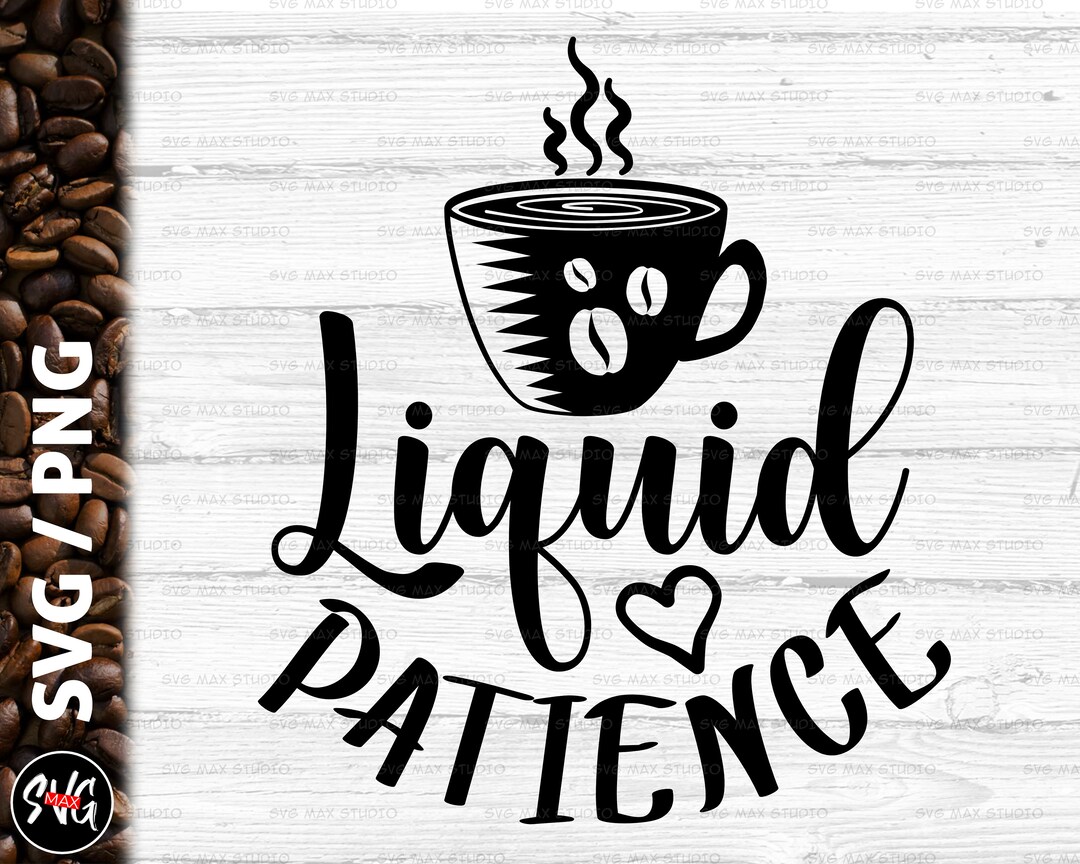 Liquid Patience Svg Coffee Svg Png Coffee Sayings Svg - Etsy
