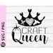 Craft Queen Svg, Png, Crafting Svg, Funny Crafting Shirt Svg, Craft ...