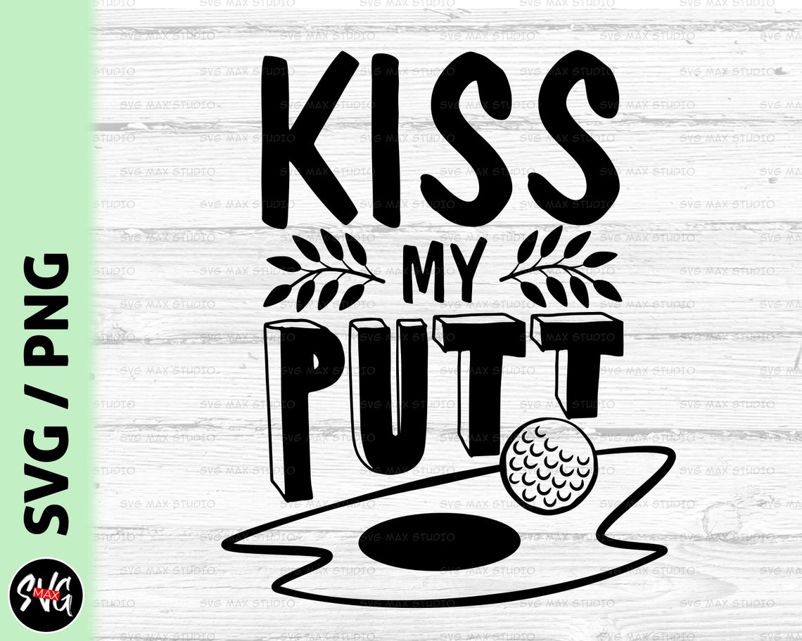Kiss My Putt Svg Golf Svg Golfer Svg Dad Shirt Svg Fathers - Etsy