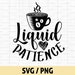 Liquid Patience Svg, Coffee Svg, Png, Coffee Sayings Svg, Funny Coffee ...