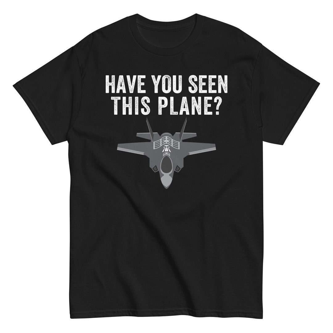 Funny Have You Seen This Plane Shirt, Unisex, Funny Missing F-35 Meme ...