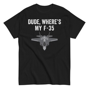 Funny Dude, Wheres My F-35 Shirt, Unisex, Funny Missing F-35 Meme Shirt ...