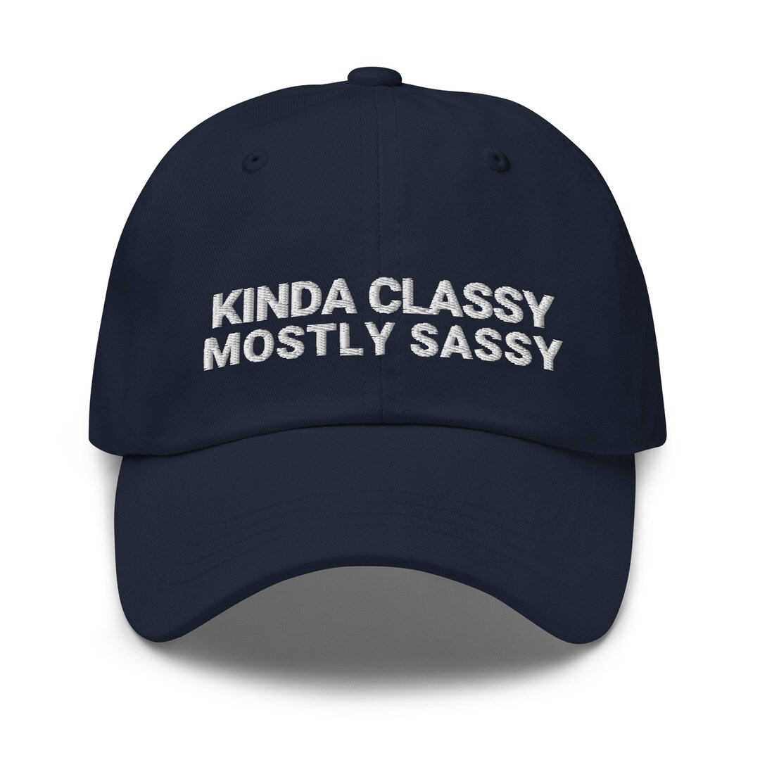 Kinda Classy Mostly Sassy Hat, Dad Hat, Sassy Hat, Sassy Gift, Gifts ...