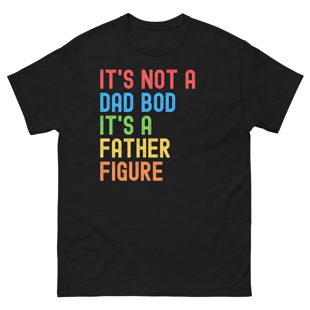 Its Not A Dad Bod Its A Father Figure Shirt, Unisex, Funny Vintage ...