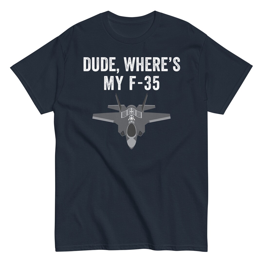 Funny Dude, Wheres My F-35 Shirt, Unisex, Funny Missing F-35 Meme Shirt ...