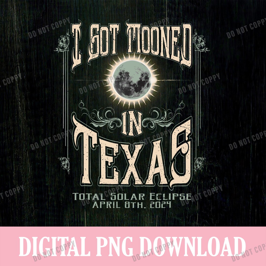 I Got Mooned in Texas Total Solar Eclipse 2024 Png Digital Download - Etsy