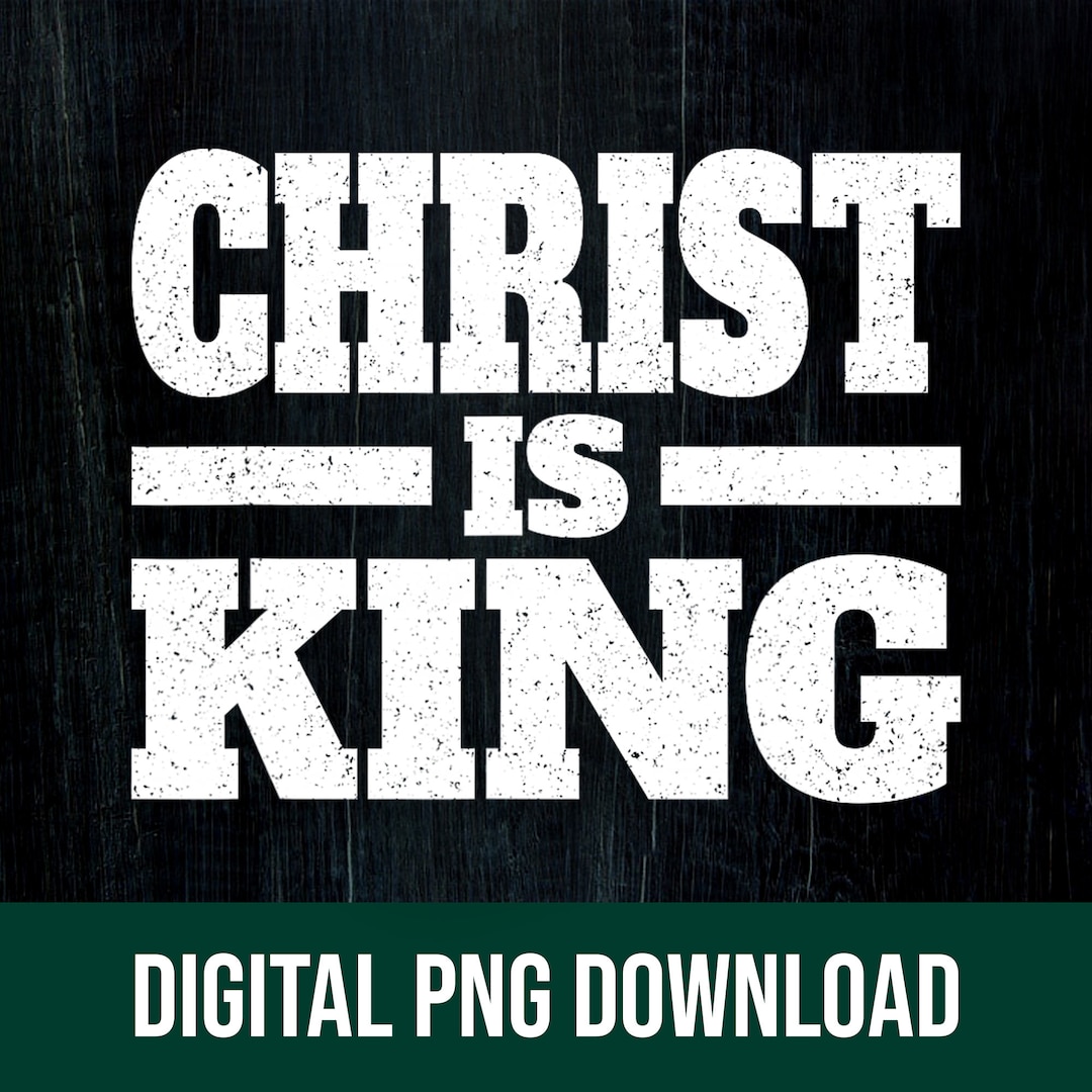 Christ is King Jesus is King Christian Faith Png Digital File - Etsy