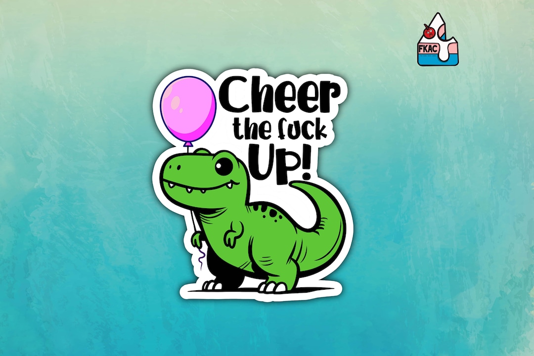 Cheer the Fuck up Sticker - Cheer up - T-rex Sticker - Waterproof ...