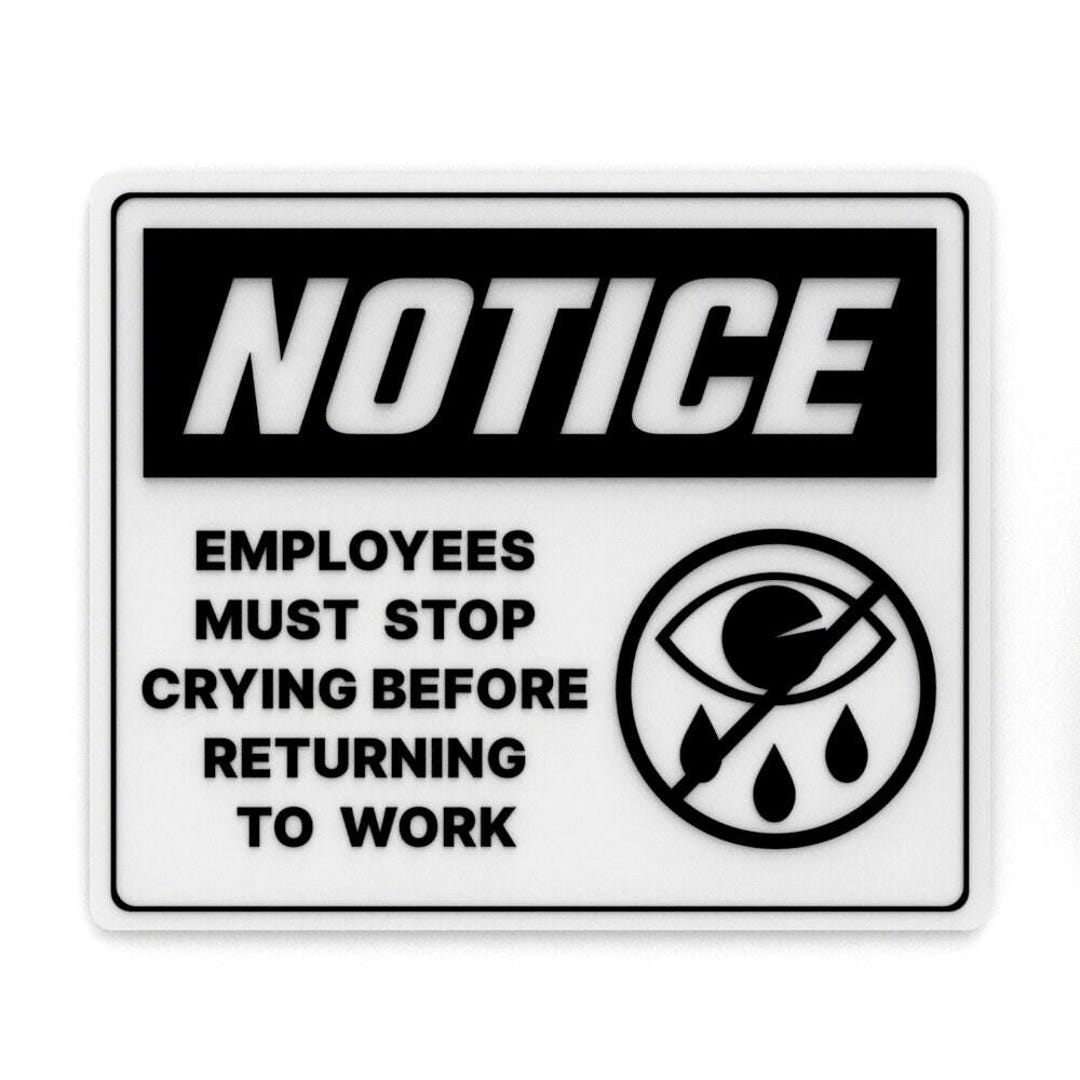 Funny Sign | Notice - Employees Must Stop Crying Before Returning to ...
